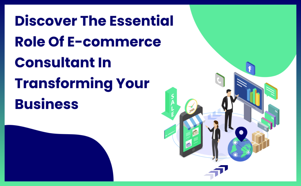 Essential Role Of Ecommerce Consultant In Transforming Your Business