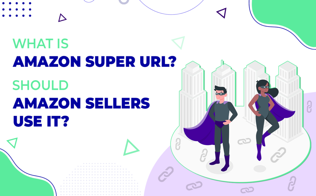 Understanding Amazon Super URL : Benefits for Amazon Sellers